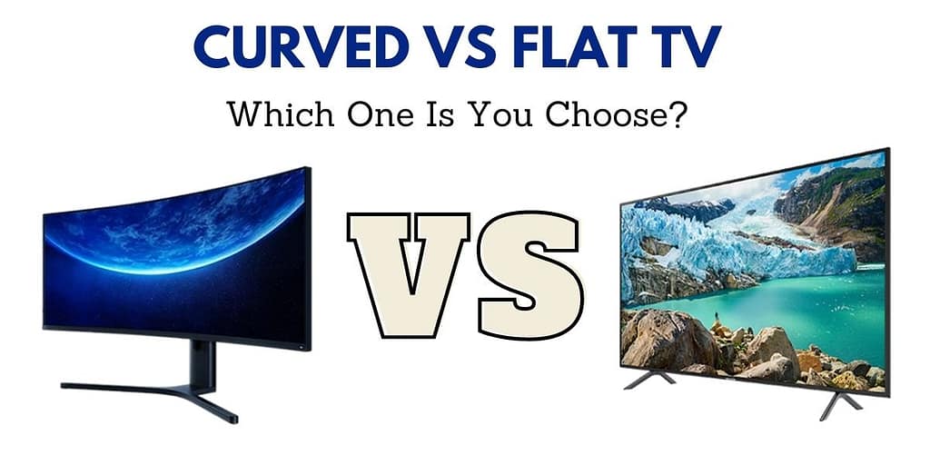 Curved vs Flat TV – Which One Is Best?